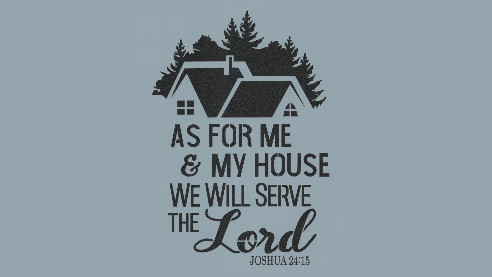 As For Me And My House, We Will Serve The Lord